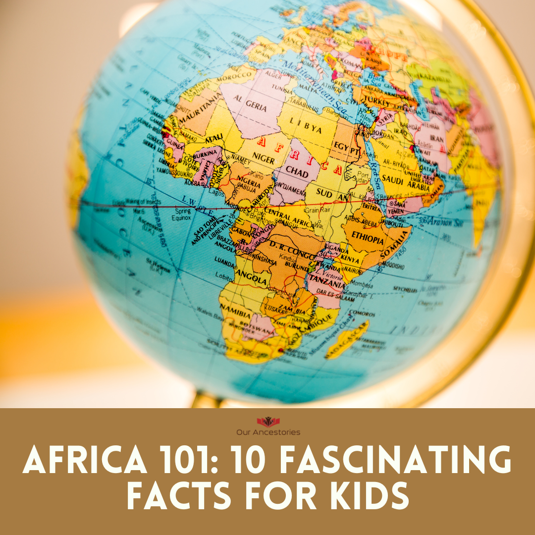 Discovering Africa: 10 Fun and Fascinating Facts for Kids – Our Ancestories
