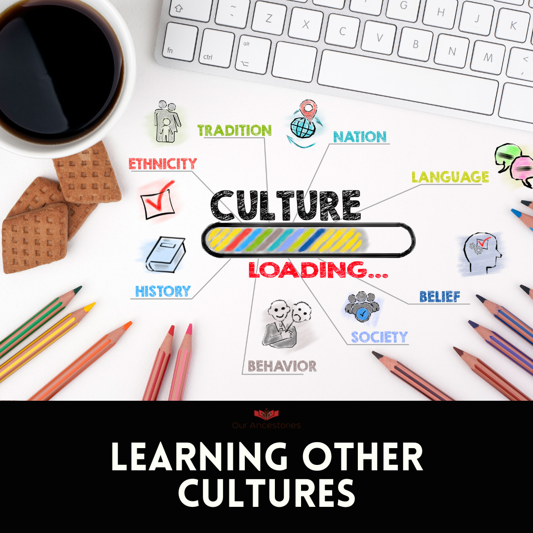 For The Culture — Other Cultures, That Is – Our Ancestories